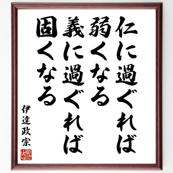 伊達政宗の名言「仁に過ぐれば弱くなる、義に過ぐれば固くなる」を、千言堂の専属書道家が気持ちを込めて手書き直筆いたします。この言葉（ひとこと）は名言集や本・書籍などで紹介されることも多く、座右の銘にされている方も多いようです。ぜひ、ご自宅の玄...