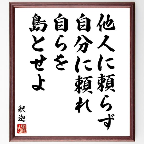 釈迦（ブッダ）の名言「他人に頼らず、自分に頼れ、自らを島とせよ」を、千言堂の専属書道家が気持ちを込めて手書き直筆いたします。この言葉（ひとこと）は名言集や本・書籍などで紹介されることも多く、座右の銘にされている方も多いようです。ぜひ、ご自宅...