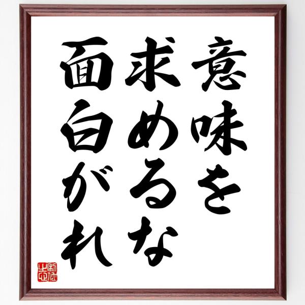 名言「意味を求めるな、面白がれ」を、千言堂の専属書道家が気持ちを込めて手書き直筆いたします。この言葉（ひとこと）は名言集や本・書籍などで紹介されることも多く、座右の銘にされている方も多いようです。ぜひ、ご自宅の玄関、リビング、部屋、書斎、ま...