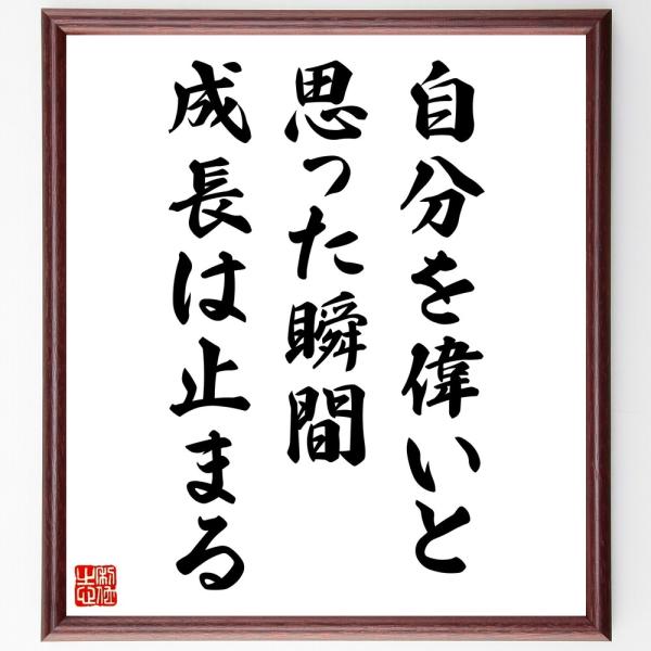 名言「自分を偉いと思った瞬間、成長は止まる」を、千言堂の専属書道家が気持ちを込めて手書き直筆いたします。この言葉（ひとこと）は名言集や本・書籍などで紹介されることも多く、座右の銘にされている方も多いようです。ぜひ、ご自宅の玄関、リビング、部...