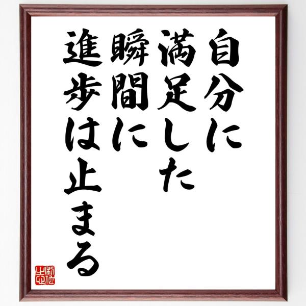 名言「自分に満足した瞬間に進歩は止まる」を、千言堂の専属書道家が気持ちを込めて手書き直筆いたします。この言葉（ひとこと）は名言集や本・書籍などで紹介されることも多く、座右の銘にされている方も多いようです。ぜひ、ご自宅の玄関、リビング、部屋、...