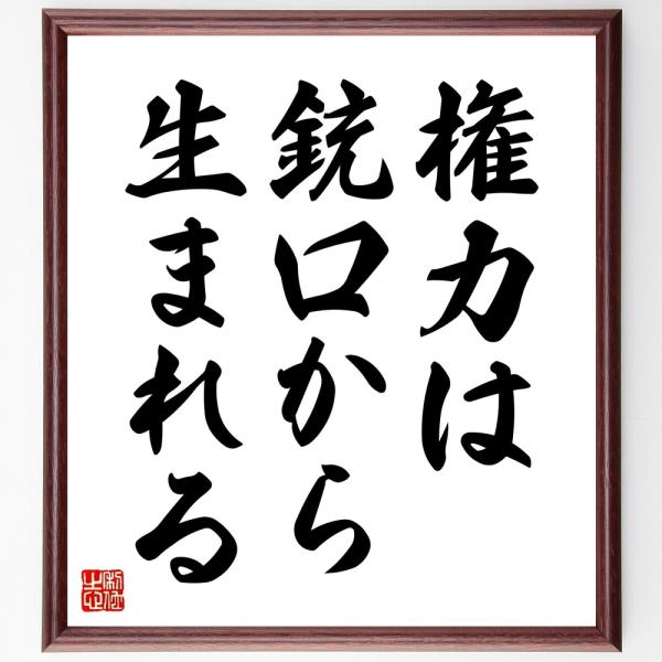 名言「権力は銃口から生まれる」を、千言堂の専属書道家が気持ちを込めて手書き直筆いたします。この言葉（ひとこと）は名言集や本・書籍などで紹介されることも多く、座右の銘にされている方も多いようです。ぜひ、ご自宅の玄関、リビング、部屋、書斎、また...