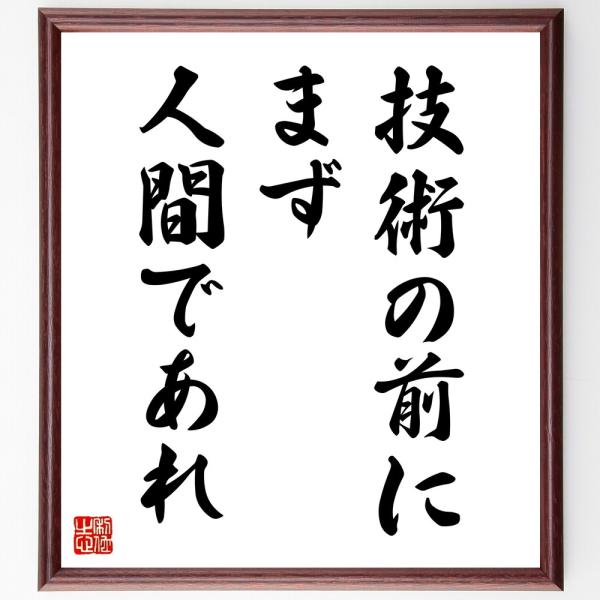 名言「技術の前に、まず人間であれ」を、千言堂の専属書道家が気持ちを込めて手書き直筆いたします。この言葉（ひとこと）は名言集や本・書籍などで紹介されることも多く、座右の銘にされている方も多いようです。ぜひ、ご自宅の玄関、リビング、部屋、書斎、...
