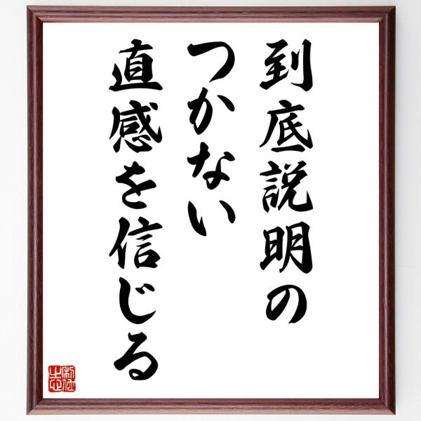 名言「到底説明のつかない直感を信じる」を、千言堂の専属書道家が気持ちを込めて手書き直筆いたします。この言葉（ひとこと）は名言集や本・書籍などで紹介されることも多く、座右の銘にされている方も多いようです。ぜひ、ご自宅の玄関、リビング、部屋、書...