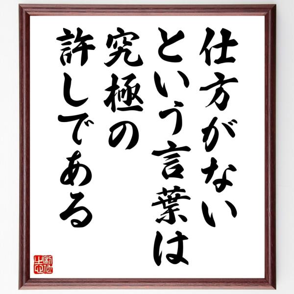 名言「仕方がない、という言葉は、究極の許しである」を、千言堂の専属書道家が気持ちを込めて手書き直筆いたします。この言葉（ひとこと）は名言集や本・書籍などで紹介されることも多く、座右の銘にされている方も多いようです。ぜひ、ご自宅の玄関、リビン...