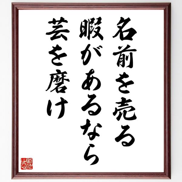 名言「名前を売る暇があるなら、芸を磨け」を、千言堂の専属書道家が気持ちを込めて手書き直筆いたします。この言葉（ひとこと）は名言集や本・書籍などで紹介されることも多く、座右の銘にされている方も多いようです。ぜひ、ご自宅の玄関、リビング、部屋、...