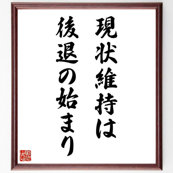 名言「現状維持は後退の始まり」を、千言堂の専属書道家が気持ちを込めて手書き直筆いたします。この言葉（ひとこと）は名言集や本・書籍などで紹介されることも多く、座右の銘にされている方も多いようです。ぜひ、ご自宅の玄関、リビング、部屋、書斎、また...