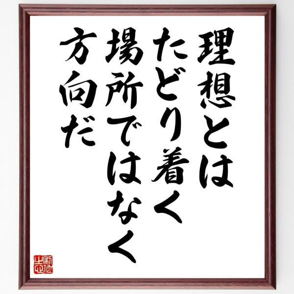 名言「理想とは、たどり着く場所ではなく方向だ」を、千言堂の専属書道家が気持ちを込めて手書き直筆いたします。この言葉（ひとこと）は名言集や本・書籍などで紹介されることも多く、座右の銘にされている方も多いようです。ぜひ、ご自宅の玄関、リビング、...