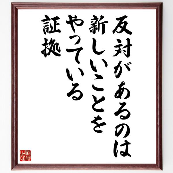 名言「反対があるのは、新しいことをやっている証拠」を、千言堂の専属書道家が気持ちを込めて手書き直筆いたします。この言葉（ひとこと）は名言集や本・書籍などで紹介されることも多く、座右の銘にされている方も多いようです。ぜひ、ご自宅の玄関、リビン...