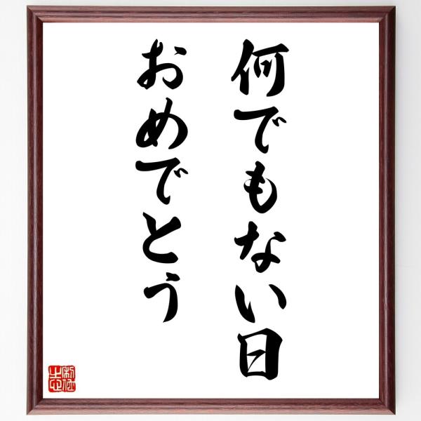 ルイス・キャロルの名言「何でもない日、おめでとう」を、千言堂の専属書道家が気持ちを込めて手書き直筆いたします。この言葉（ひとこと）は名言集や本・書籍などで紹介されることも多く、座右の銘にされている方も多いようです。ぜひ、ご自宅の玄関、リビン...