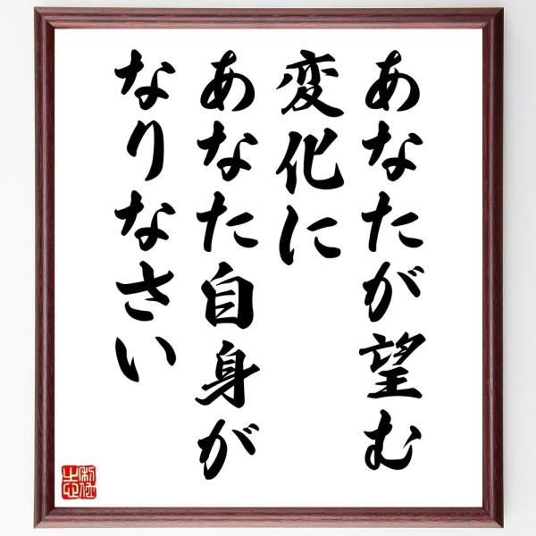 マハトマ・ガンディー（ガンジー）の名言「あなたが望む変化に、あなた自身がなりなさい」を、千言堂の専属書道家が気持ちを込めて手書き直筆いたします。この言葉（ひとこと）は名言集や本・書籍などで紹介されることも多く、座右の銘にされている方も多いよ...