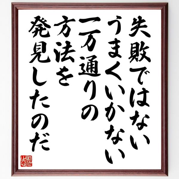 トーマス・エジソンの名言「失敗ではない、うまくいかない一万通りの方法を発見したのだ」を、千言堂の専属書道家が気持ちを込めて手書き直筆いたします。この言葉（ひとこと）は名言集や本・書籍などで紹介されることも多く、座右の銘にされている方も多いよ...