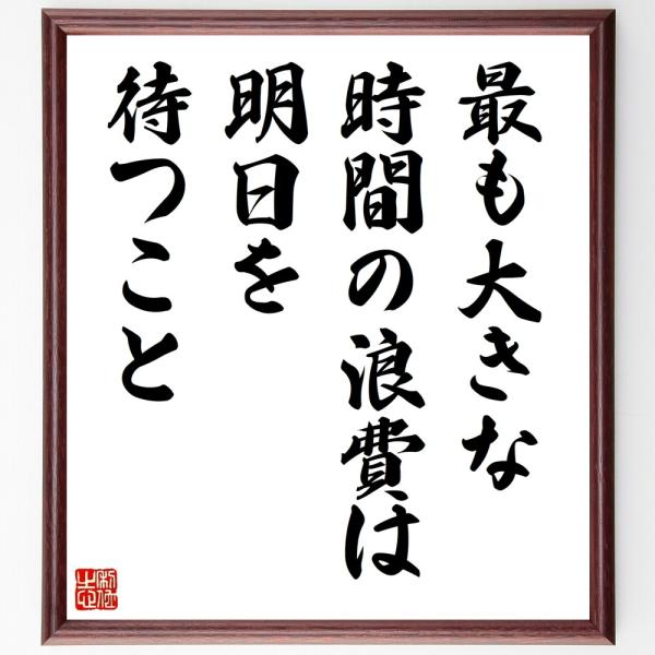 セネカの名言「最も大きな時間の浪費は、明日を待つこと」を、千言堂の専属書道家が気持ちを込めて手書き直筆いたします。この言葉（ひとこと）は名言集や本・書籍などで紹介されることも多く、座右の銘にされている方も多いようです。ぜひ、ご自宅の玄関、リ...
