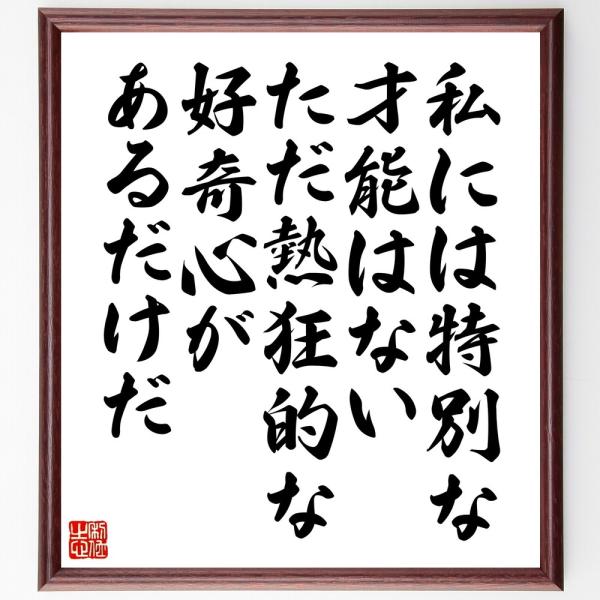 アルベルト・アインシュタインの名言「私には特別な才能はない、ただ熱狂的な好奇心があるだけだ」を、千言堂の専属書道家が気持ちを込めて手書き直筆いたします。この言葉（ひとこと）は名言集や本・書籍などで紹介されることも多く、座右の銘にされている方...