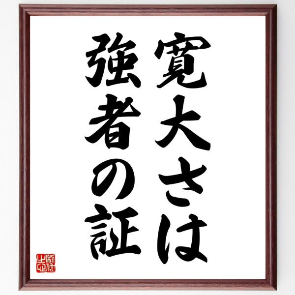 名言「寛大さは強者の証」を、千言堂の専属書道家が気持ちを込めて手書き直筆いたします。この言葉（ひとこと）は名言集や本・書籍などで紹介されることも多く、座右の銘にされている方も多いようです。ぜひ、ご自宅の玄関、リビング、部屋、書斎、またビジネ...