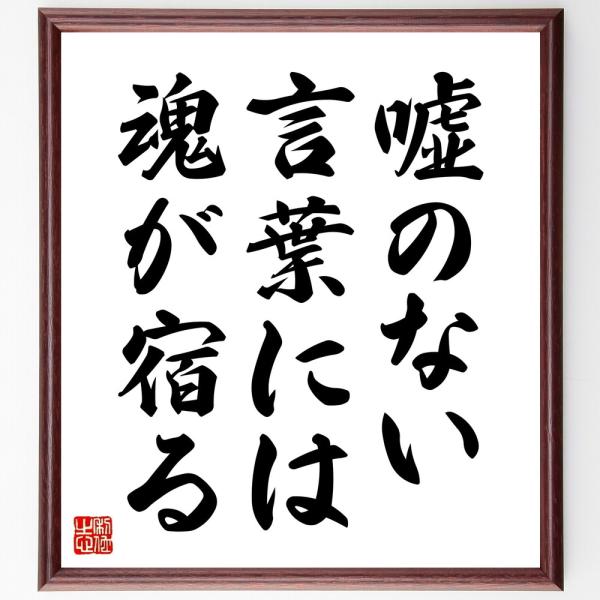 名言「嘘のない言葉には、魂が宿る」を、千言堂の専属書道家が気持ちを込めて手書き直筆いたします。この言葉（ひとこと）は名言集や本・書籍などで紹介されることも多く、座右の銘にされている方も多いようです。ぜひ、ご自宅の玄関、リビング、部屋、書斎、...