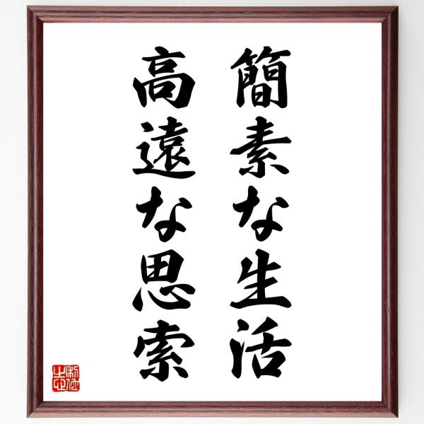 名言「簡素な生活、高遠な思索」を、千言堂の専属書道家が気持ちを込めて手書き直筆いたします。この言葉（ひとこと）は名言集や本・書籍などで紹介されることも多く、座右の銘にされている方も多いようです。ぜひ、ご自宅の玄関、リビング、部屋、書斎、また...