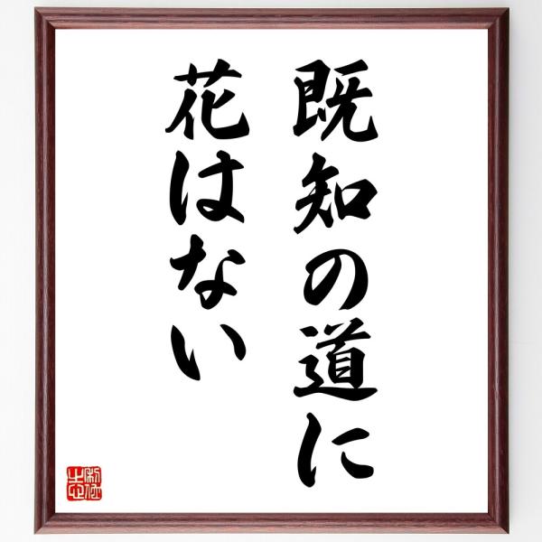 名言「既知の道に、花はない」を、千言堂の専属書道家が気持ちを込めて手書き直筆いたします。この言葉（ひとこと）は名言集や本・書籍などで紹介されることも多く、座右の銘にされている方も多いようです。ぜひ、ご自宅の玄関、リビング、部屋、書斎、またビ...
