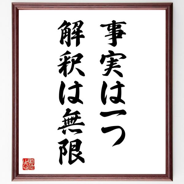 名言「事実は一つ、解釈は無限」を、千言堂の専属書道家が気持ちを込めて手書き直筆いたします。この言葉（ひとこと）は名言集や本・書籍などで紹介されることも多く、座右の銘にされている方も多いようです。ぜひ、ご自宅の玄関、リビング、部屋、書斎、また...