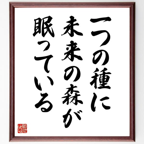 名言「一つの種に、未来の森が眠っている」を、千言堂の専属書道家が気持ちを込めて手書き直筆いたします。この言葉（ひとこと）は名言集や本・書籍などで紹介されることも多く、座右の銘にされている方も多いようです。ぜひ、ご自宅の玄関、リビング、部屋、...