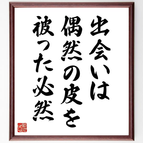 名言「出会いは、偶然の皮を被った必然」を、千言堂の専属書道家が気持ちを込めて手書き直筆いたします。この言葉（ひとこと）は名言集や本・書籍などで紹介されることも多く、座右の銘にされている方も多いようです。ぜひ、ご自宅の玄関、リビング、部屋、書...