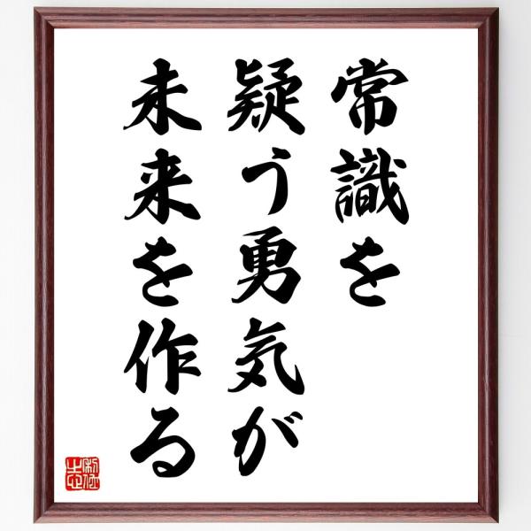 名言「常識を疑う勇気が、未来を作る」を、千言堂の専属書道家が気持ちを込めて手書き直筆いたします。この言葉（ひとこと）は名言集や本・書籍などで紹介されることも多く、座右の銘にされている方も多いようです。ぜひ、ご自宅の玄関、リビング、部屋、書斎...