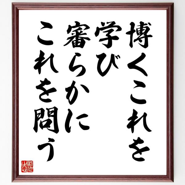名言「博くこれを学び、審らかにこれを問う」を、千言堂の専属書道家が気持ちを込めて手書き直筆いたします。この言葉（ひとこと）は名言集や本・書籍などで紹介されることも多く、座右の銘にされている方も多いようです。ぜひ、ご自宅の玄関、リビング、部屋...