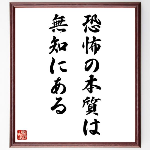 名言「恐怖の本質は無知にある」を、千言堂の専属書道家が気持ちを込めて手書き直筆いたします。この言葉（ひとこと）は名言集や本・書籍などで紹介されることも多く、座右の銘にされている方も多いようです。ぜひ、ご自宅の玄関、リビング、部屋、書斎、また...