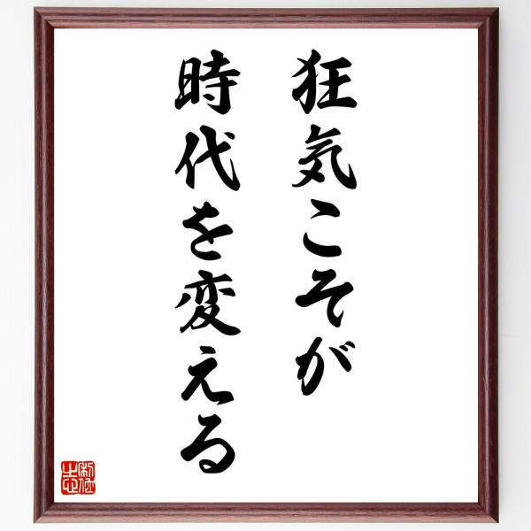 名言「狂気こそが時代を変える」を、千言堂の専属書道家が気持ちを込めて手書き直筆いたします。この言葉（ひとこと）は名言集や本・書籍などで紹介されることも多く、座右の銘にされている方も多いようです。ぜひ、ご自宅の玄関、リビング、部屋、書斎、また...