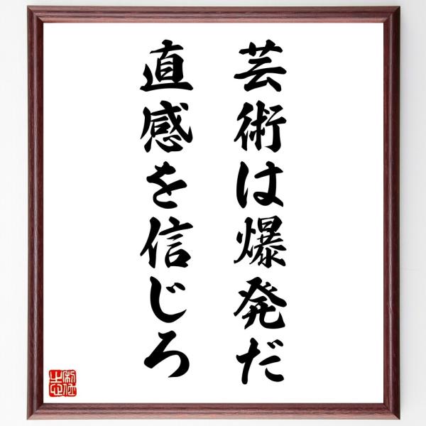 名言「芸術は爆発だ、直感を信じろ」を、千言堂の専属書道家が気持ちを込めて手書き直筆いたします。この言葉（ひとこと）は名言集や本・書籍などで紹介されることも多く、座右の銘にされている方も多いようです。ぜひ、ご自宅の玄関、リビング、部屋、書斎、...