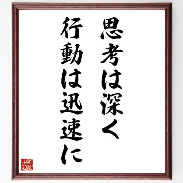 名言「思考は深く、行動は迅速に」を、千言堂の専属書道家が気持ちを込めて手書き直筆いたします。この言葉（ひとこと）は名言集や本・書籍などで紹介されることも多く、座右の銘にされている方も多いようです。ぜひ、ご自宅の玄関、リビング、部屋、書斎、ま...