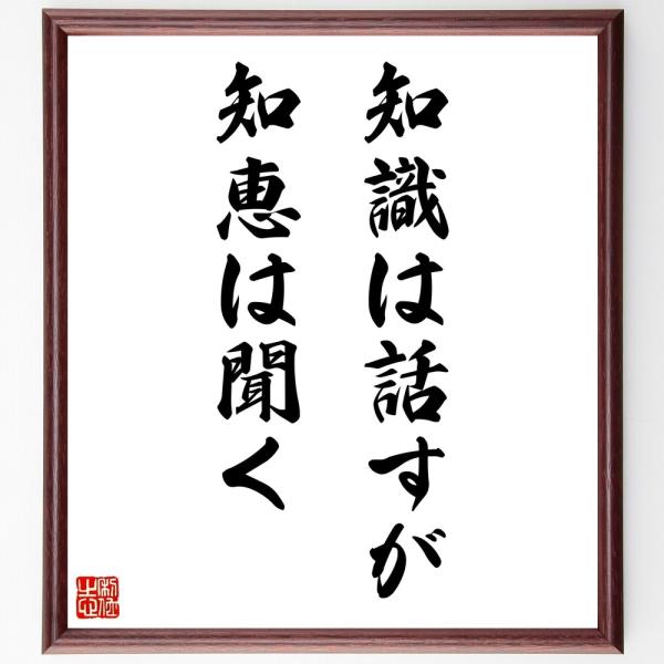 名言「知識は話すが、知恵は聞く」を、千言堂の専属書道家が気持ちを込めて手書き直筆いたします。この言葉（ひとこと）は名言集や本・書籍などで紹介されることも多く、座右の銘にされている方も多いようです。ぜひ、ご自宅の玄関、リビング、部屋、書斎、ま...