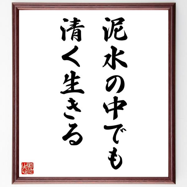 名言「泥水の中でも清く生きる」を、千言堂の専属書道家が気持ちを込めて手書き直筆いたします。この言葉（ひとこと）は名言集や本・書籍などで紹介されることも多く、座右の銘にされている方も多いようです。ぜひ、ご自宅の玄関、リビング、部屋、書斎、また...