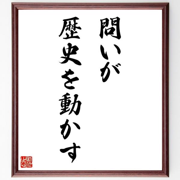 名言「問いが、歴史を動かす」を、千言堂の専属書道家が気持ちを込めて手書き直筆いたします。この言葉（ひとこと）は名言集や本・書籍などで紹介されることも多く、座右の銘にされている方も多いようです。ぜひ、ご自宅の玄関、リビング、部屋、書斎、またビ...