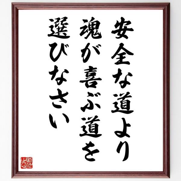 名言「安全な道より、魂が喜ぶ道を選びなさい」を、千言堂の専属書道家が気持ちを込めて手書き直筆いたします。この言葉（ひとこと）は名言集や本・書籍などで紹介されることも多く、座右の銘にされている方も多いようです。ぜひ、ご自宅の玄関、リビング、部...