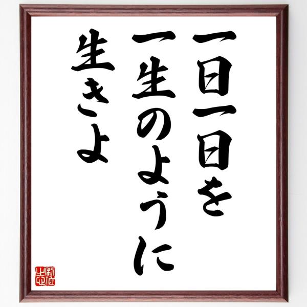 名言「一日一日を一生のように生きよ」を、千言堂の専属書道家が気持ちを込めて手書き直筆いたします。この言葉（ひとこと）は名言集や本・書籍などで紹介されることも多く、座右の銘にされている方も多いようです。ぜひ、ご自宅の玄関、リビング、部屋、書斎...