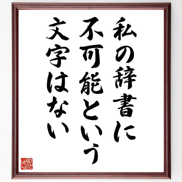 名言「私の辞書に、不可能、という文字はない」を、千言堂の専属書道家が気持ちを込めて手書き直筆いたします。この言葉（ひとこと）は名言集や本・書籍などで紹介されることも多く、座右の銘にされている方も多いようです。ぜひ、ご自宅の玄関、リビング、部...