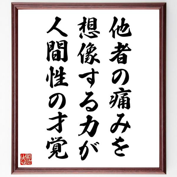 名言「他者の痛みを想像する力が人間性の才覚」を、千言堂の専属書道家が気持ちを込めて手書き直筆いたします。この言葉（ひとこと）は名言集や本・書籍などで紹介されることも多く、座右の銘にされている方も多いようです。ぜひ、ご自宅の玄関、リビング、部...