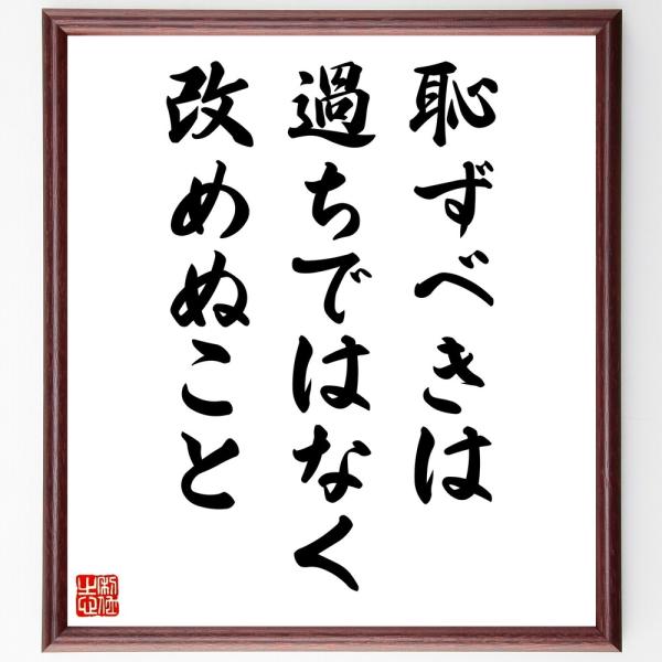 名言「恥ずべきは、過ちではなく、改めぬこと」を、千言堂の専属書道家が気持ちを込めて手書き直筆いたします。この言葉（ひとこと）は名言集や本・書籍などで紹介されることも多く、座右の銘にされている方も多いようです。ぜひ、ご自宅の玄関、リビング、部...