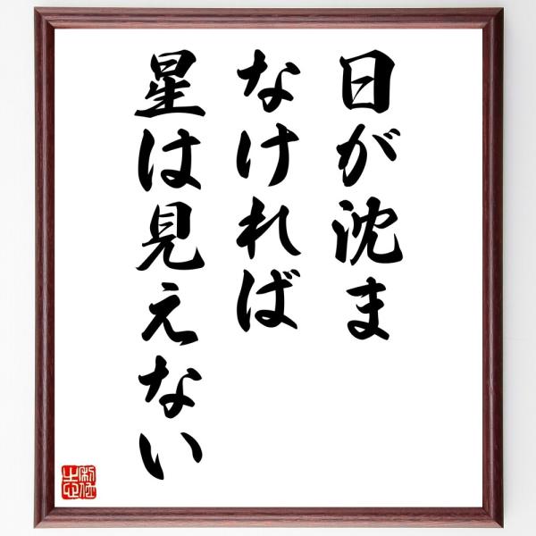 名言「日が沈まなければ、星は見えない」を、千言堂の専属書道家が気持ちを込めて手書き直筆いたします。この言葉（ひとこと）は名言集や本・書籍などで紹介されることも多く、座右の銘にされている方も多いようです。ぜひ、ご自宅の玄関、リビング、部屋、書...