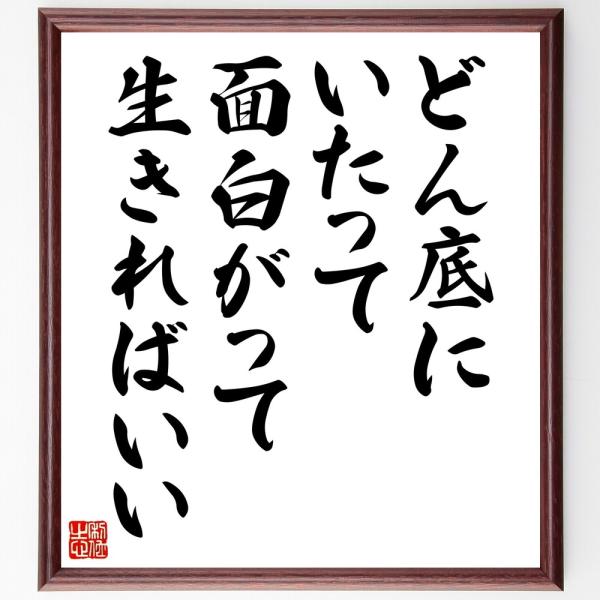 名言「どん底にいたって面白がって生きればいい」を、千言堂の専属書道家が気持ちを込めて手書き直筆いたします。この言葉（ひとこと）は名言集や本・書籍などで紹介されることも多く、座右の銘にされている方も多いようです。ぜひ、ご自宅の玄関、リビング、...