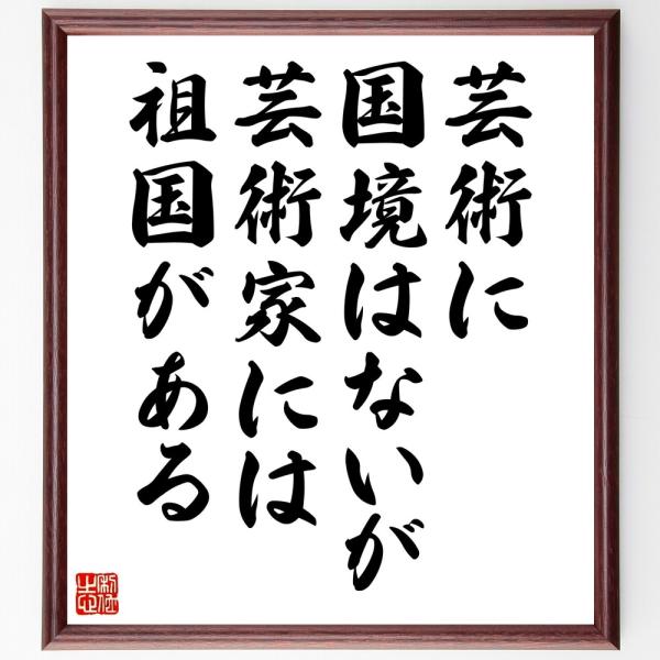 名言「芸術に国境はないが、芸術家には祖国がある」を、千言堂の専属書道家が気持ちを込めて手書き直筆いたします。この言葉（ひとこと）は名言集や本・書籍などで紹介されることも多く、座右の銘にされている方も多いようです。ぜひ、ご自宅の玄関、リビング...