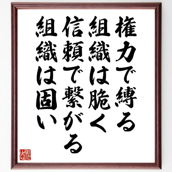 名言「権力で縛る組織は脆く、信頼で繋がる組織は固い」を、千言堂の専属書道家が気持ちを込めて手書き直筆いたします。この言葉（ひとこと）は名言集や本・書籍などで紹介されることも多く、座右の銘にされている方も多いようです。ぜひ、ご自宅の玄関、リビ...