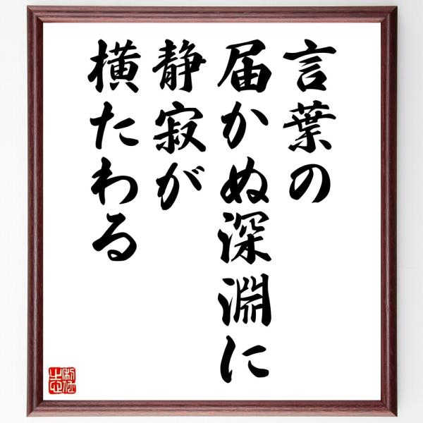 名言「言葉の届かぬ深淵に、静寂が横たわる」を、千言堂の専属書道家が気持ちを込めて手書き直筆いたします。この言葉（ひとこと）は名言集や本・書籍などで紹介されることも多く、座右の銘にされている方も多いようです。ぜひ、ご自宅の玄関、リビング、部屋...