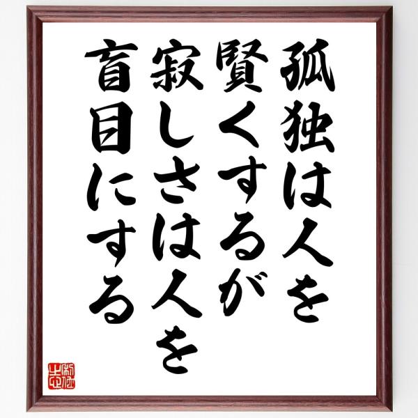 名言「孤独は人を賢くするが、寂しさは人を盲目にする」を、千言堂の専属書道家が気持ちを込めて手書き直筆いたします。この言葉（ひとこと）は名言集や本・書籍などで紹介されることも多く、座右の銘にされている方も多いようです。ぜひ、ご自宅の玄関、リビ...
