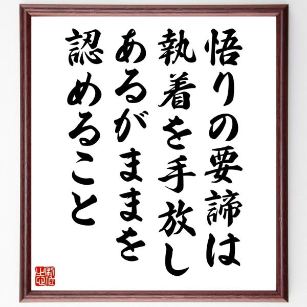 名言「悟りの要諦は、執着を手放し、あるがままを認めること」を、千言堂の専属書道家が気持ちを込めて手書き直筆いたします。この言葉（ひとこと）は名言集や本・書籍などで紹介されることも多く、座右の銘にされている方も多いようです。ぜひ、ご自宅の玄関...