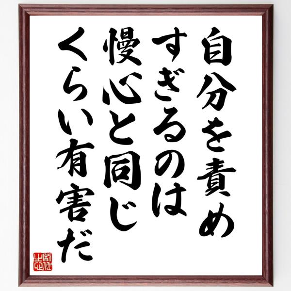 名言「自分を責めすぎるのは、慢心と同じくらい有害だ」を、千言堂の専属書道家が気持ちを込めて手書き直筆いたします。この言葉（ひとこと）は名言集や本・書籍などで紹介されることも多く、座右の銘にされている方も多いようです。ぜひ、ご自宅の玄関、リビ...