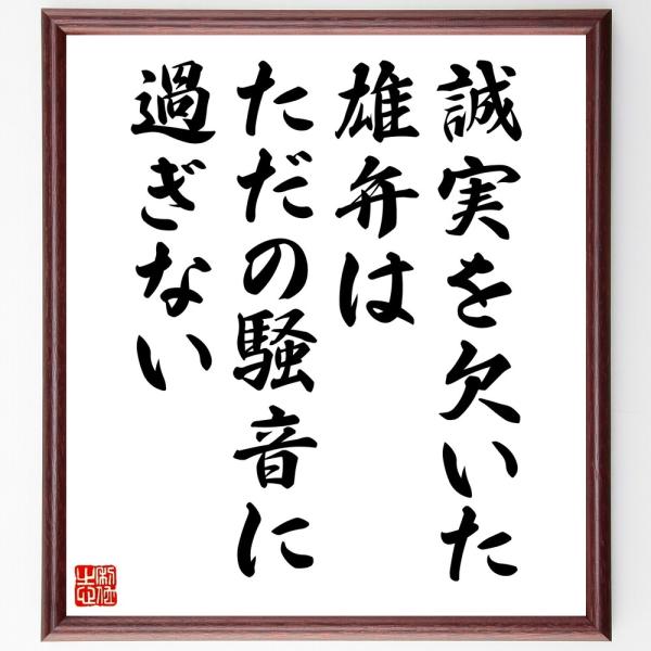 名言「誠実を欠いた雄弁は、ただの騒音に過ぎない」を、千言堂の専属書道家が気持ちを込めて手書き直筆いたします。この言葉（ひとこと）は名言集や本・書籍などで紹介されることも多く、座右の銘にされている方も多いようです。ぜひ、ご自宅の玄関、リビング...