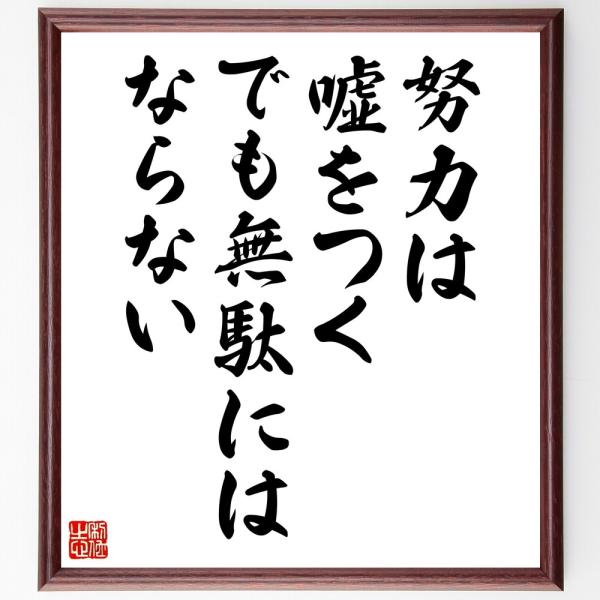 名言「努力は嘘をつく、でも、無駄にはならない」を、千言堂の専属書道家が気持ちを込めて手書き直筆いたします。この言葉（ひとこと）は名言集や本・書籍などで紹介されることも多く、座右の銘にされている方も多いようです。ぜひ、ご自宅の玄関、リビング、...