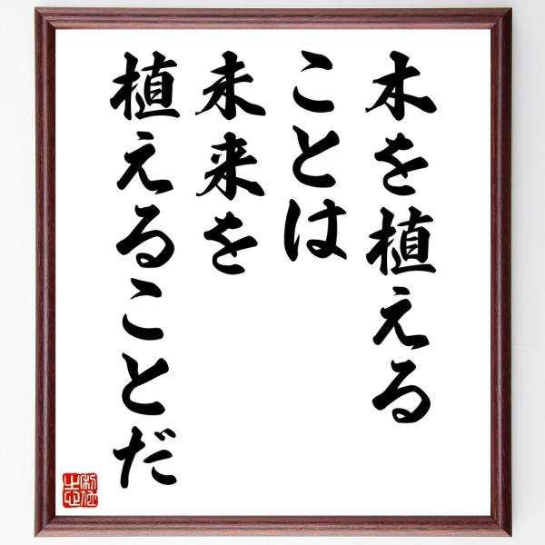 名言「木を植えることは、未来を植えることだ」を、千言堂の専属書道家が気持ちを込めて手書き直筆いたします。この言葉（ひとこと）は名言集や本・書籍などで紹介されることも多く、座右の銘にされている方も多いようです。ぜひ、ご自宅の玄関、リビング、部...